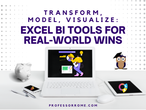 Transform, Model, Visualize: Excel BI Tools for Real-World Wins | ProfessorRome.com